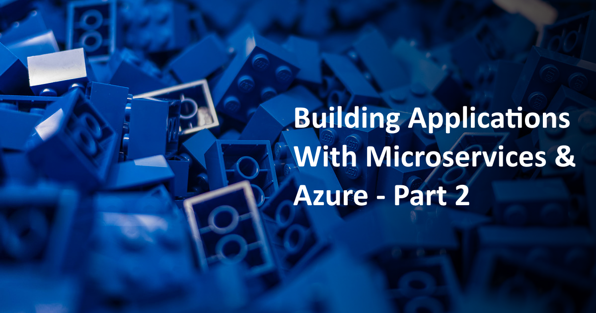 Building Applications Using Microservices and Azure – Part 2